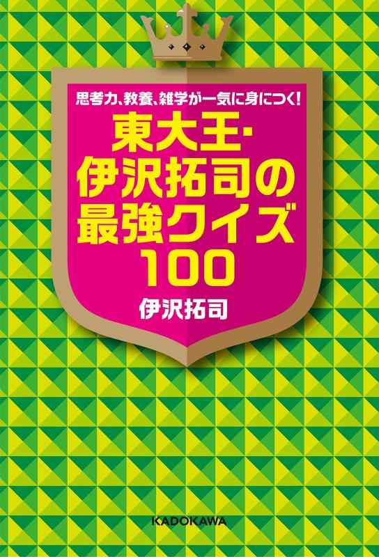 思考力、教養、雑学が一気に身につく 東大王・伊沢拓司の最強クイズ100