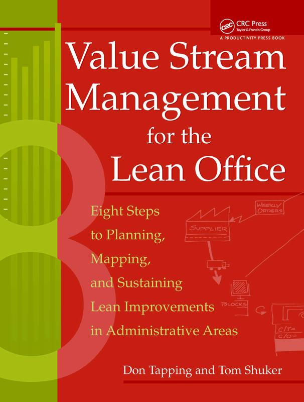 Value Stream Management for the Lean Office: Eight Steps to Planning, Mapping, &amp; Sustaining Lean Improvements in Adm...