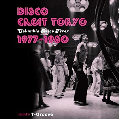 DISCO GREAT TOKYO Columbia Disco Fever 1977-1980 selected by T-Groove (解説付)T-Grooveティーグルーブ てぃーぐるーぶ　発売日 : 2018年9月26日　種別 :...