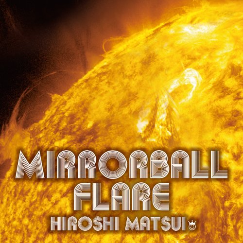 Mirrorball Flare + Royal Mirrorball Discotheque松井寛/東京女子流マツイヒロシ/トウキョウジョシリュウ まついひろし/とうきょうじょしりゅう　発売日 : 2014年3月12日　種別 : CD　J...