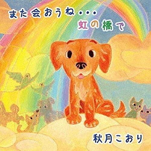 また会おうね…虹の橋で秋月こおりアキヅキコオリ あきづきこおり　発売日 : 2016年12月07日　種別 : CD　JAN : 4560306420521　商品番号 : OCHC-1006【商品紹介】愛おしいペットを亡くした悲しみを乗り越え...