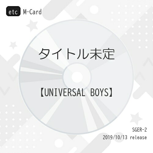 タイトル未定 (M-Card)(UNIVERSAL BOYS)ユニバーサルボーイズ ゆにばーさるぼーいず　発売日 : 2019年10月13日　種別 : etc　JAN : 4948722544241　商品番号 : SGER-2
