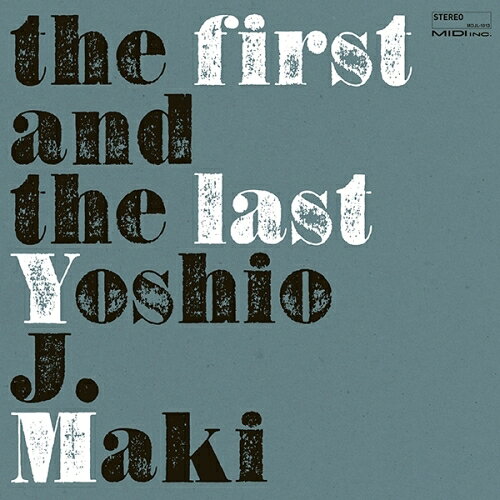 the first and the last (ライナーノーツ) (限定盤)ヨシオ・J・マキヨシオジェイマキ よしおじぇいまき　発売日 : 2023年3月22日　種別 : LP(30cm)　JAN : 4988034206987　商品番号 ...
