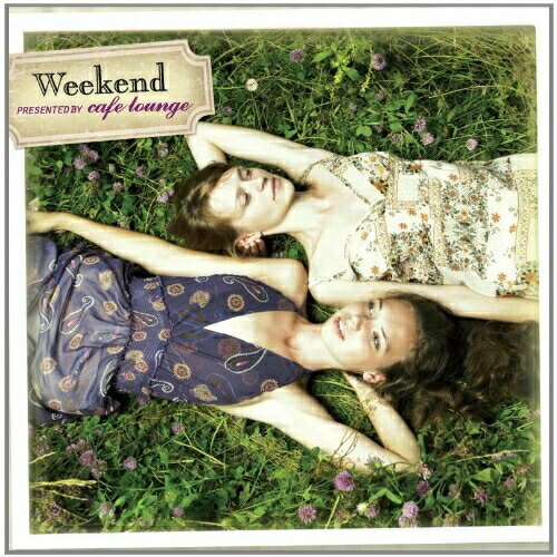 Weekend PRESENTED BY cafe lounge (低価格盤)オムニバスSuzan Ganer、Giacomo Bondi feat.Eleonora、Alex & Chris、Dee Theo Project、Alex &...