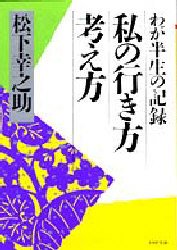 PHP文庫 PHP研究所 松下／幸之助 325P　15cm ワタクシ　ノ　イキカタ　カンガエカタ　ワガ　ハンセイ　ノ　キロク　ピ−エイチピ−　ブンコ マツシタ，コウノスケ