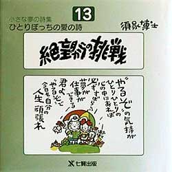 須永博士　小さな夢の詩集　　13 須永アートプロダクション 1冊　15×15cm ヒトリボツチ　ノ　アイ　ノ　シ　13　チイサナ　ユメ　ノ　シシユウ　ゼツボウ　カラ　ノ　チヨウセン スナガ，ヒロシ