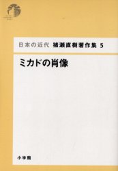 日本の近代　猪瀬直樹著作集　　　5 小学館 天皇制 550P　19cm ニホン　ノ　キンダイ　イノセ　ナオキ　チヨサクシユウ　5　ミカド　ノ　シヨウゾウ イノセ，ナオキ