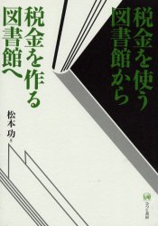 ひつじ書房 図書館 87P　21cm ゼイキン　オ　ツカウ　トシヨカン　カラ　ゼイキン　オ　ツクル　トシヨカン　エ マツモト，イサオ