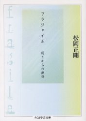 ちくま学芸文庫 筑摩書房 474P　15cm フラジヤイル　ヨワサ　カラ　ノ　シユツパツ　チクマ　ガクゲイ　ブンコ マツオカ，セイゴウ