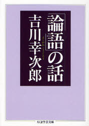 ちくま学芸文庫　ヨ3−6 筑摩書房 孔子　論語 270P　15cm ロンゴ　ノ　ハナシ　チクマ　ガクゲイ　ブンコ　ヨ−3−6 ヨシカワ，コウジロウ