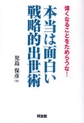 偉くなることをためらうな！ 同友館 成功法／サラリーマン 299P　19cm ホントウ　ワ　オモシロイ　センリヤクテキ　シユツセジユツ　エラク　ナルコト　オ　タメラウナ コジマ，ヤスヒコ