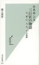 光文社新書　661 光文社 レオナルド・ダ・ヴィンチ　レオナルド・ダ・ヴィンチ　ミケランジェロ　ミケランジェロ　ラファエロ　ラファエロ 245P　18cm ルネサンス　サンキヨシヨウ　ノ　モノガタリ　バンノウ　キヨジン　テンサイ　ノ　キセキ...
