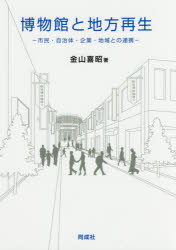 同成社 博物館／日本　地域社会開発／日本　指定管理者制度　協働（行政） 217P　21cm ハクブツカン　ト　チホウ　サイセイ　シミン　ジチタイ　キギヨウ　チイキ　トノ　レンケイ カナヤマ，ヨシアキ