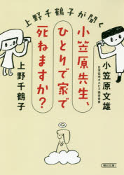朝日文庫　う5−8 朝日新聞出版 生死　在宅医療／日本　ひとり暮らし高齢者 278P　15cm ウエノ　チズコ　ガ　キク　オガサワラ　センセイ　ヒトリ　デ　イエ　デ　シネマスカ　アサヒ　ブンコ　ウ−5−8 ウエノ，チズコ　オガサワラ，ブンユウ