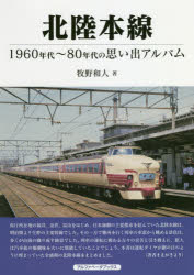 アルファベータブックス 北陸線　鉄道／北陸地方／歴史 136P　26cm ホクリク　ホンセン　センキユウヒヤクロクジユウ　ハチジユウネンダイ　ノ　オモイデ　アルバム　1960／80ネンダイ／ノ／オモイデ／アルバム マキノ，カズト