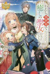 レジーナブックス アルファポリス 288P　19cm ワタシ　イセカイ　デ　イヤシ　ノ　セイジヨ　ニ　ナツタ　ラシイ　デス　レジ−ナ　ブツクス サクラ，アゲハ