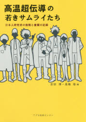 アグネ技術センター 超電気伝導　科学技術研究／日本／歴史　科学者／日本 297P　21cm コウオン　チヨウデンドウ　ノ　ワカキ　サムライタチ　ニホンジン　ケンキユウシヤ　ノ　チヨウセン　ト　フントウ　ノ　キロク ヨシダ，ヒロシ　タカハシ，タカシ