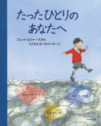光村教育図書 ロジャーズ，フレッド　ロジャーズ，フレッド 39P　27cm タツタ　ヒトリ　ノ　アナタ　エ　フレツド　ロジヤ−ズ　カラ　コドモタチ　エノ　メツセ−ジ リ−ド，エイミ−　REID，AIMEE　フエラン，マツト　PHELAN，M...