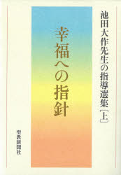 池田大作先生の指導選集　上 聖教新聞社 創価学会 365P　22cm イケダ　ダイサク　センセイ　ノ　シドウ　センシユウ　1　1　コウフク　エノ　シシン セイキヨウ／シンブンシヤ