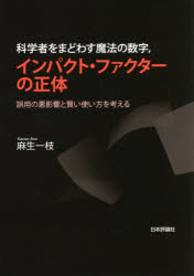 科学者をまどわす魔法の数字， 日本評論社 科学技術研究 162P　21cm カガクシヤ　オ　マドワス　マホウ　ノ　スウジ　インパクト　フアクタ−　ノ　シヨウタイ　ゴヨウ　ノ　アクエイキヨウ　ト　カシコイ　ツカイカタ　オ　カンガエル アソウ，カズエ