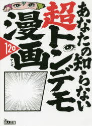 鉄人文庫 鉄人社 漫画 255P　15cm アナタ　ノ　シラナイ　チヨウ　トンデモ　マンガ　ヒヤクニジユウ　アナタ／ノ／シラナイ／チヨウ／トンデモ／マンガ／120　バカ　セツテイ　サクシヤ　ボウソウ　クロレキシ　テツジン　ブンコ テツジンシヤ