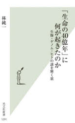 光文社新書　1291 光文社 ヒトゲノム　生命 225P　18cm セイメイ　ノ　ヨンジユウオクネン　ニ　ナニ　ガ　オキタ　ノカ　セイメイ／ノ／40オクネン／ニ／ナニ／ガ／オキタ／ノカ　セイブツ　ゲノム　ヒト　ノ　ナゾ　オ　トク　タビ　コウ...