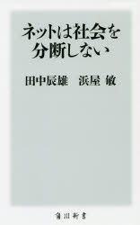 角川新書　K−289 KADOKAWA 情報化社会／日本　インターネット　日本／政治／世論 236P　18cm ネツト　ワ　シヤカイ　オ　ブンダン　シナイ　カドカワ　シンシヨ　K−289 タナカ，タツオ　ハマヤ，サトシ