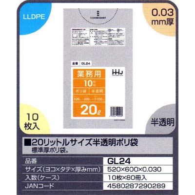 商品名：20リットルサイズ半透明ポリ袋品番：GL24サイズ（タテ×ヨコ×厚みmm）：520×600×0．030入り数 （ケース）：10枚×80冊入（800枚）素材：LLDPE色：半透明特長：標準厚ポリ袋。JANコード：4580287290289