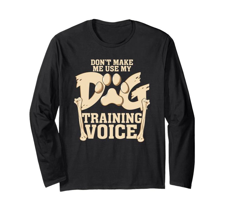 Don't Make Me Use My Dog Training ボイストレーナー 長袖TシャツDon't Make Me Use My Dog Training Voice Trainer面白い引用アパレル。Don't Make Me ...