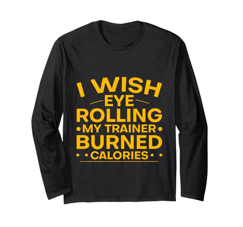 I Wish Eye Rolling My Trainer Burned Calories --- 長袖Tシャツトレーナーに目を回すだけでカロリーが消費されれば良いのに楽しくて皮肉たっぷり、次のワークアウトに最適です。 Awesome Pr...